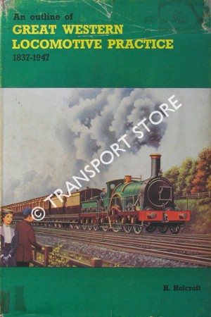 HOLCROFT, H. - An Outline of Great Western Locomotive Practice 1837 ...