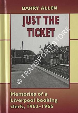 ALLEN, Barry - Just the Ticket - Memories of a Liverpool booking clerk ...